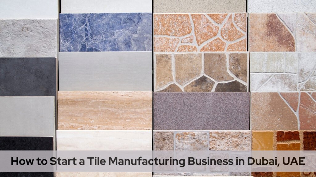 How to Start a Tile Manufacturing Business in Dubai, UAE - Explore Dubai